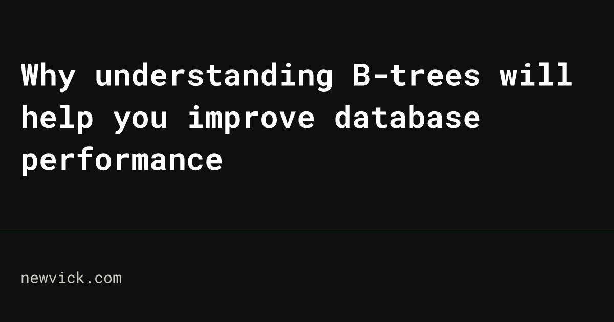 Why understanding B-trees will help you improve database performance • Newvick's blog