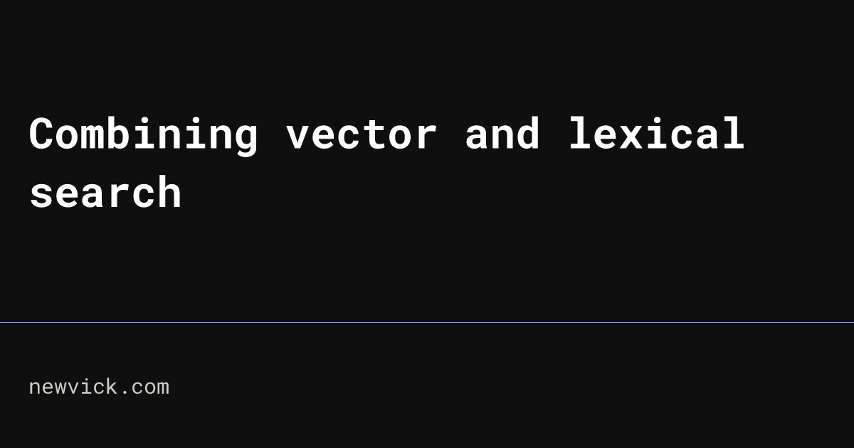 Combining vector and lexical search • Newvick's blog
