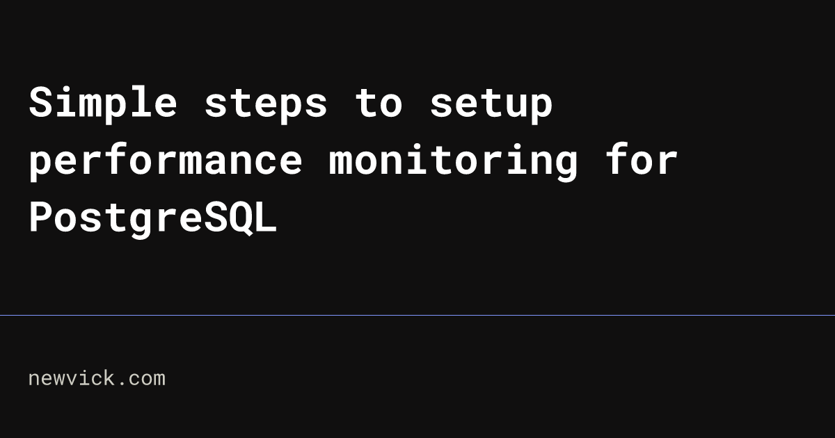 Simple Steps To Setup Performance Monitoring For Postgresql • Newvicks